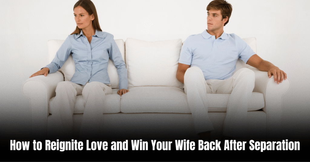 How to Reignite Love and Win Your Wife Back After Separation - Law Advised